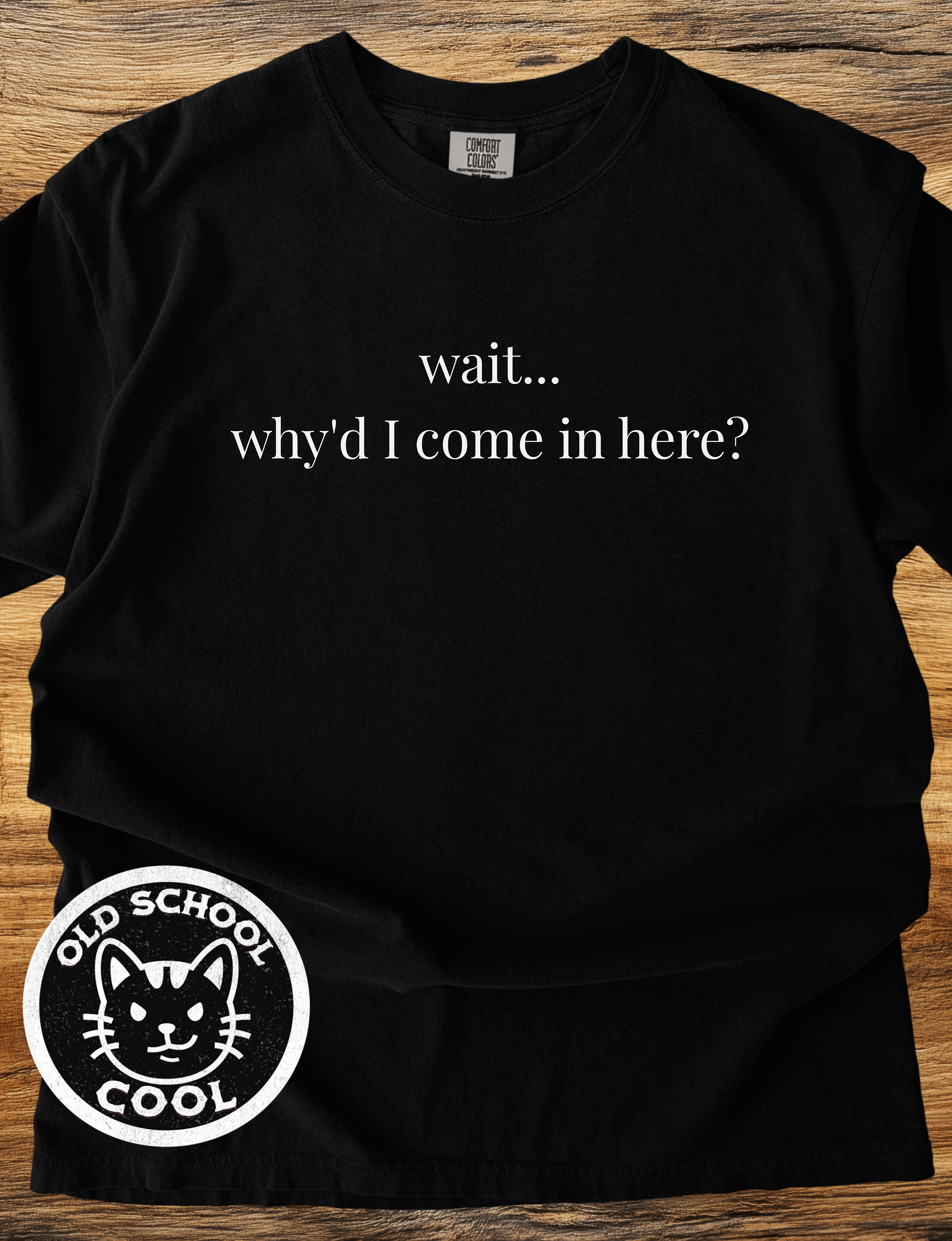 Why'd I Come In Here? T-Shirt – Old School Cool